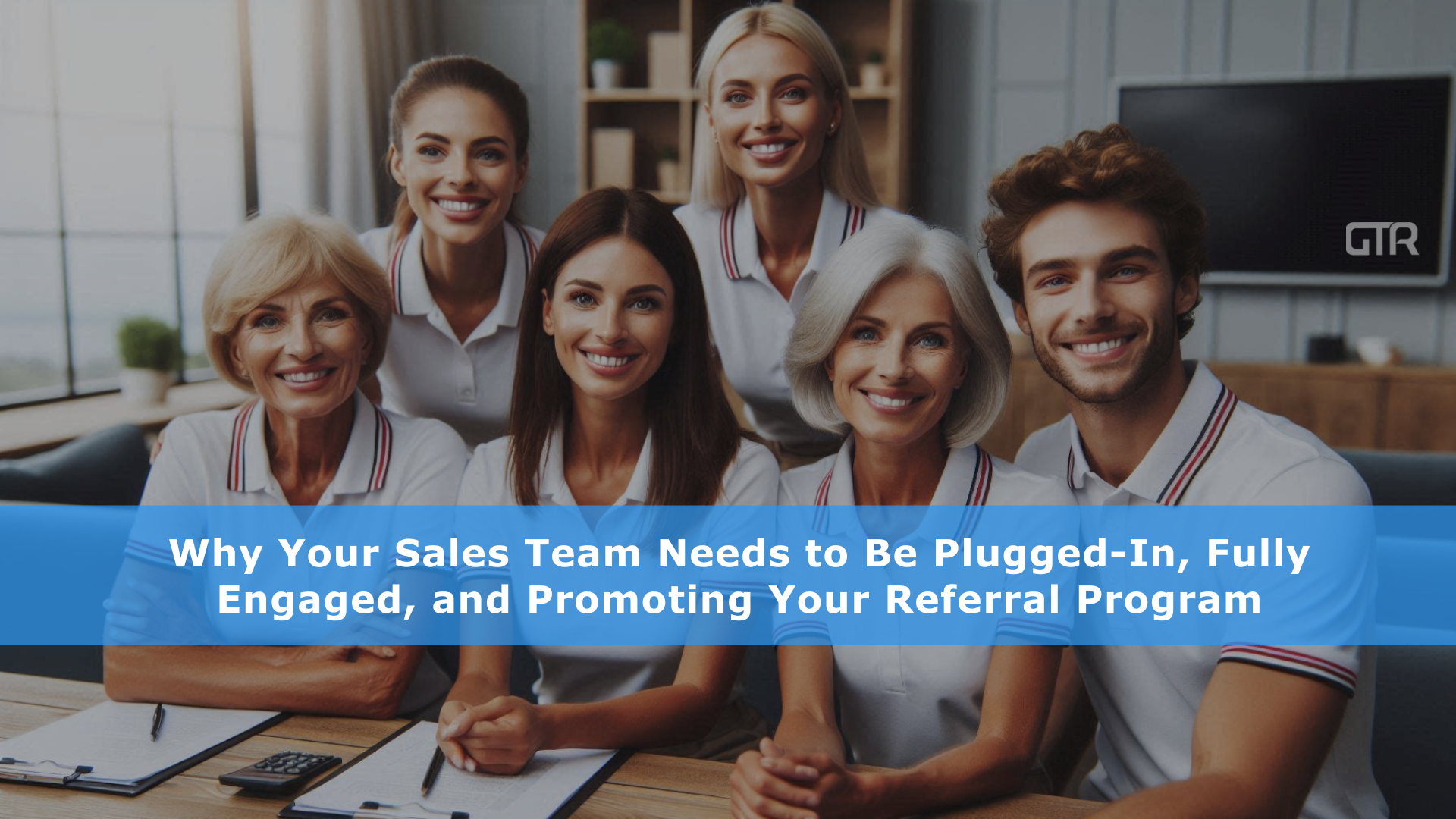 Why Your Sales Team Needs to Be Plugged-In, Fully Engaged, and Promoting Your Referral Program