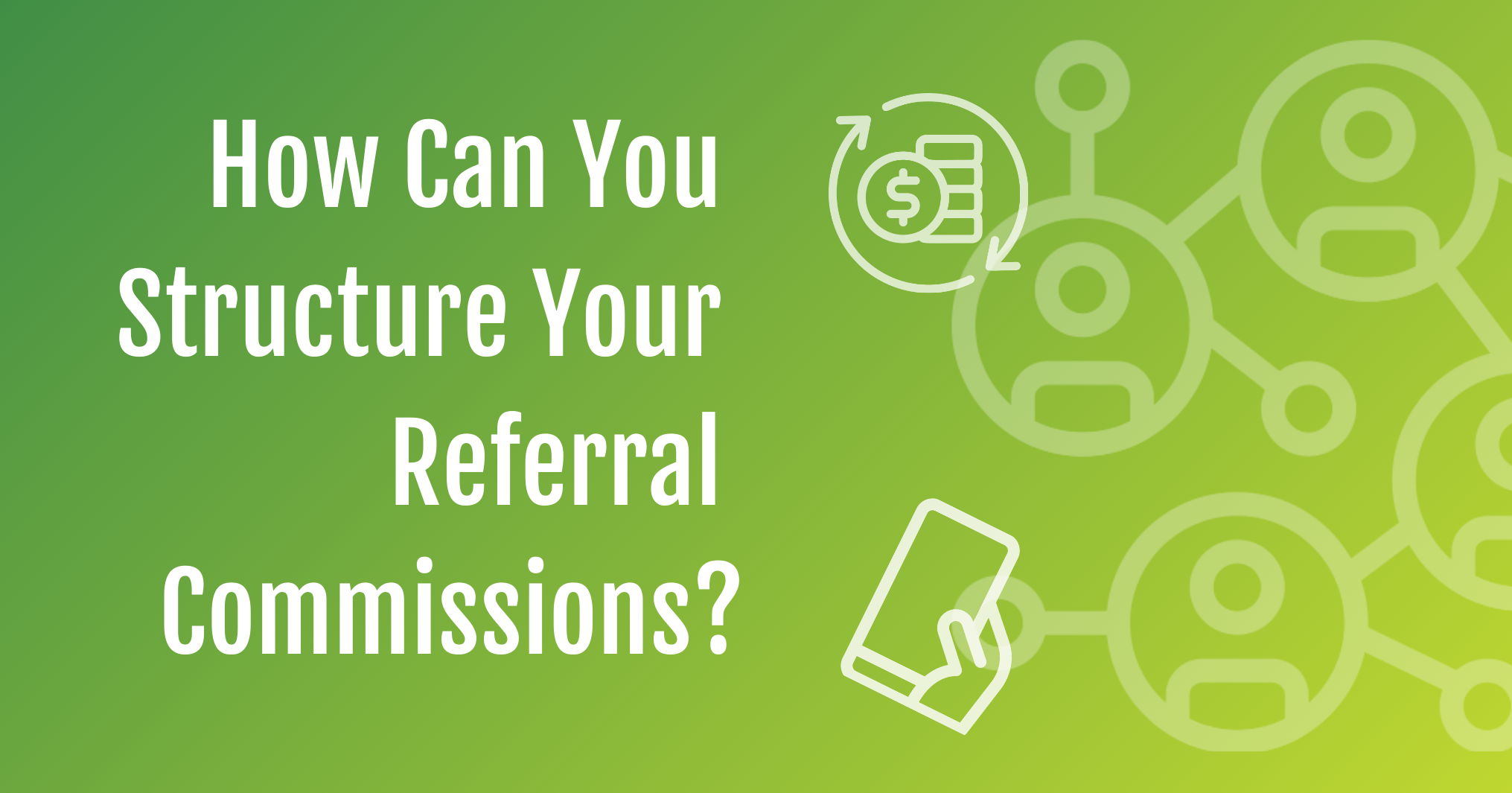 How Can You Structure Your Referral Commissions?