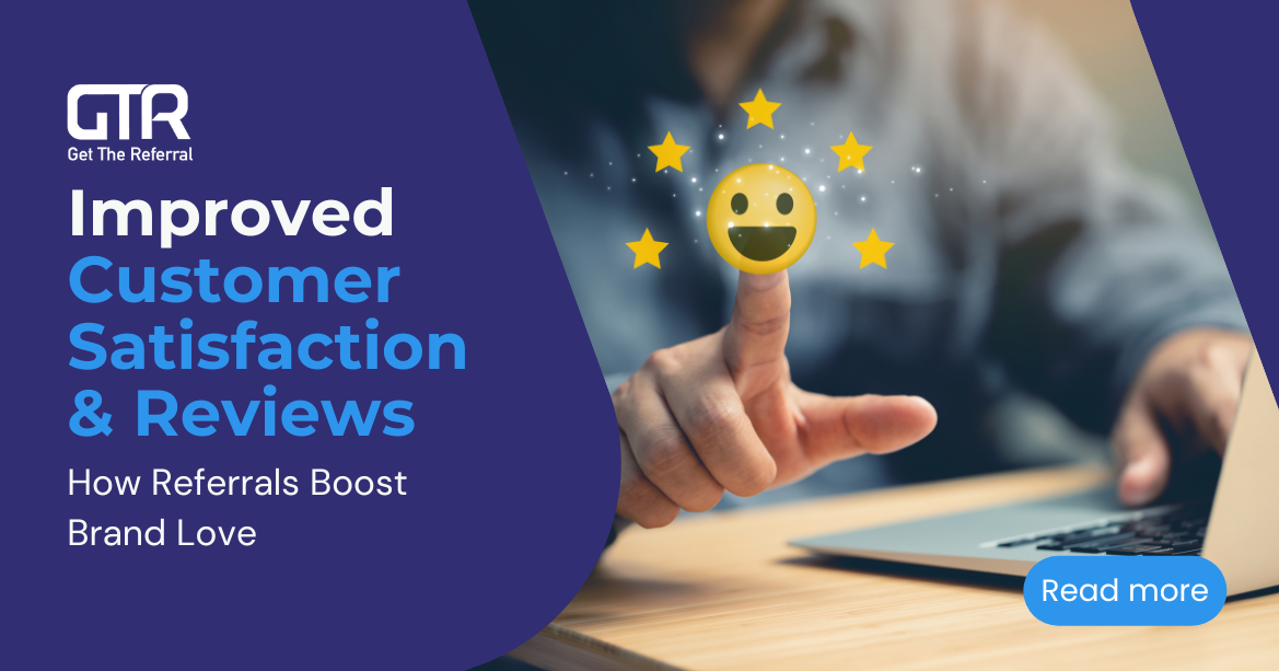 Improved Customer Satisfaction & Reviews: How Referrals Boost Brand Love